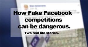Two real life stores about the dangers of fake Facebook competitions ...