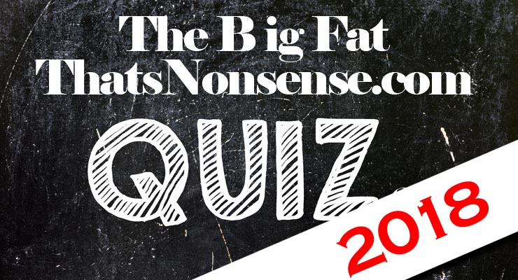 The Big Fat That's Nonsense Quiz 2018 - 15 Qs - ThatsNonsense.com